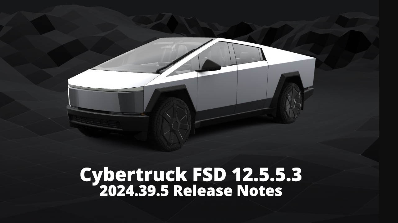 Cybertruck FSD 12.5.5.3 (2024.39.5 and 2024.38.4) Release Notes ...
